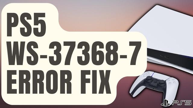 PS5 WS-37368-7 Error: Easy Solutions to Fix It in 2023!