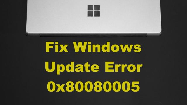 How to Fix Windows Update Error Code 0x80080005 on Windows 10 - Step-by-Step Guide